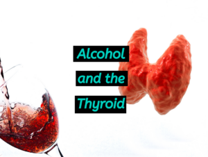 Alcohol and the Thyroid: A Guide to Alcohol Intake In those with ...