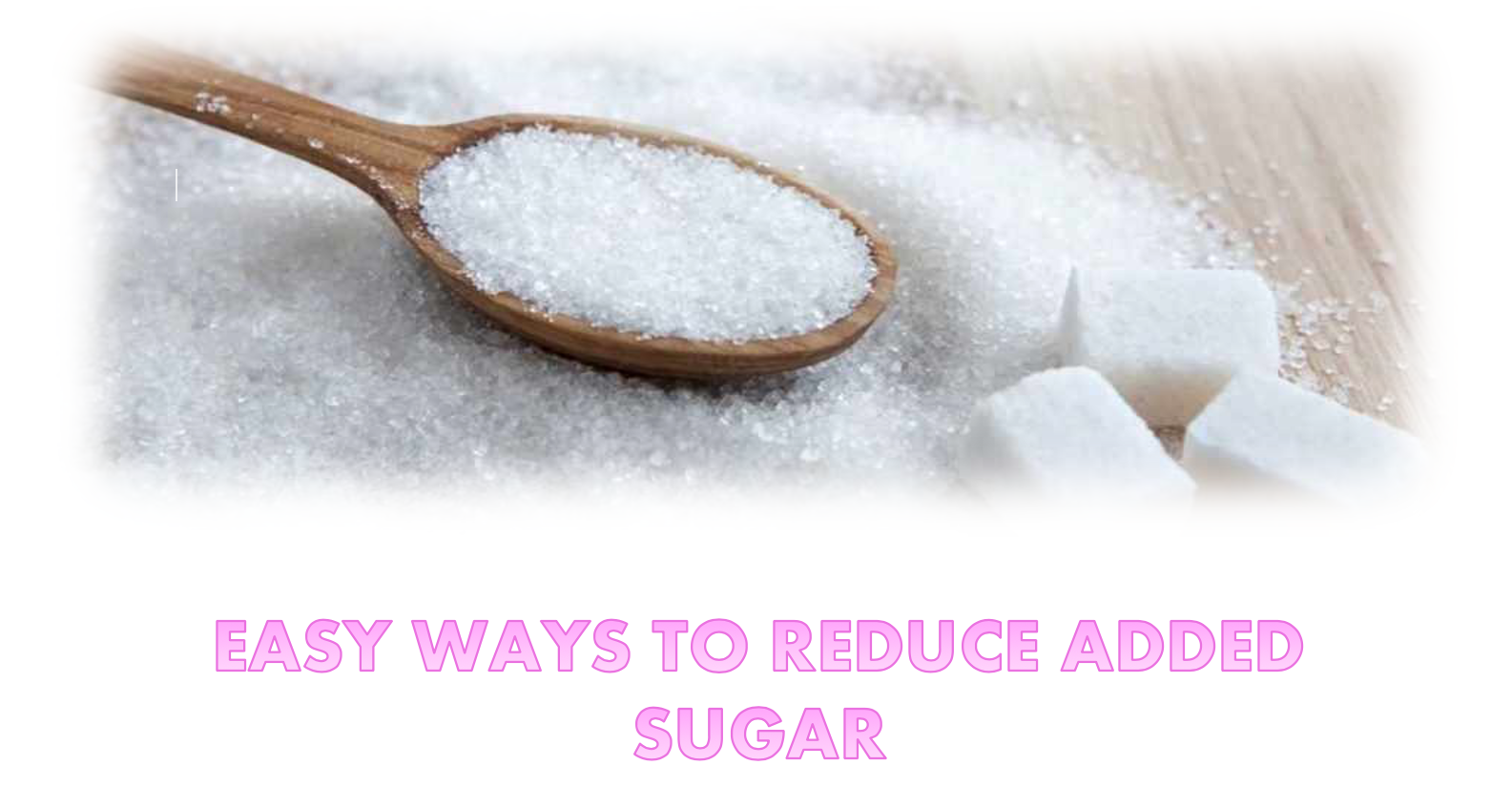 Easy Ways to Reduce Added Sugar Handout - Well Resourced Dietitian